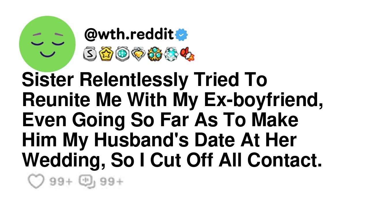 Sister Relentlessly Tried To Reunite Me With My Ex boyfriend, Even ...