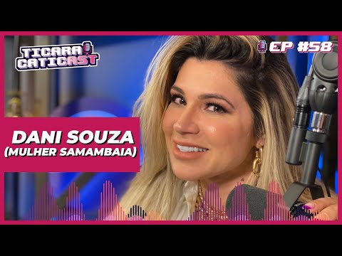DANI SOUZA (SAMAMBAIA) - TICARACATICAST | EP 58