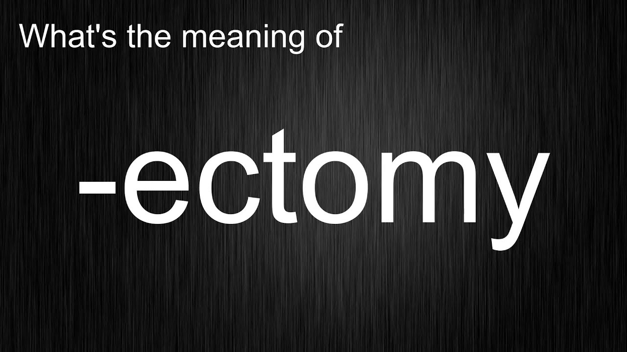 What's the meaning of "-ectomy", How to pronounce -ectomy? - YouTube