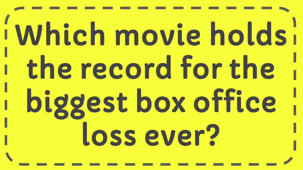 Which Movie Holds The Record For The Biggest Box Office Loss Ever ...