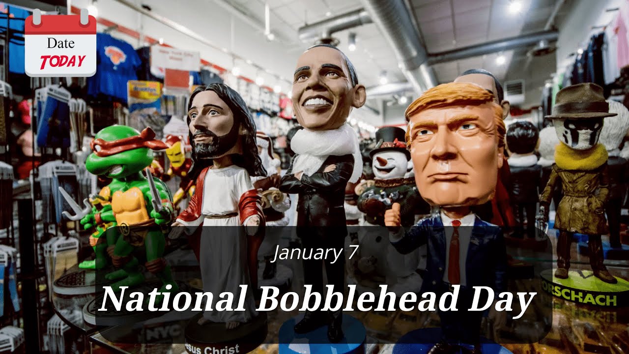Date Today : 7 January - National Bobblehead Day 2022 | On this day ...