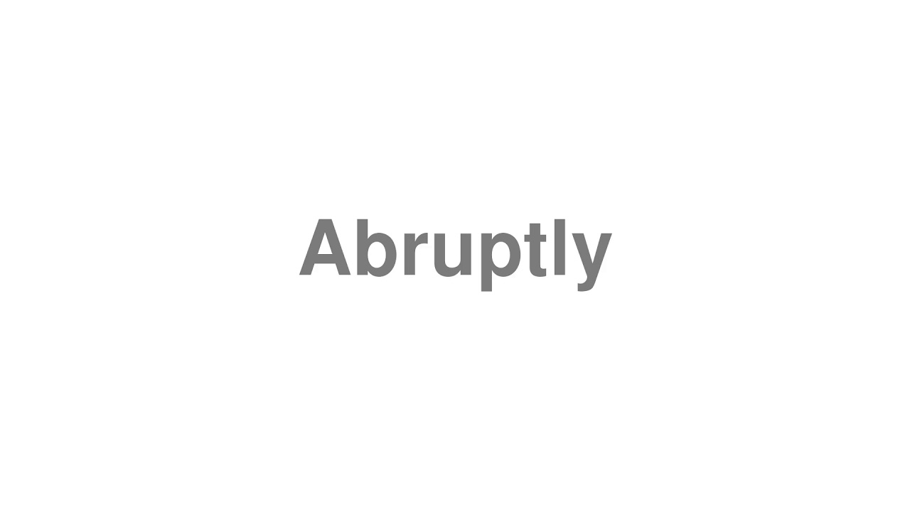 How to Pronounce "Abruptly" - YouTube