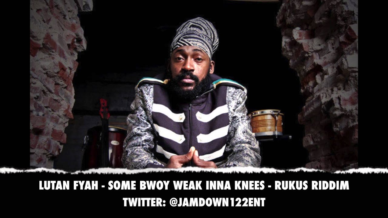 Lutan Fyah - Some Bwoy Weak Inna Knees - Rukus Riddim [Fire Royal ...