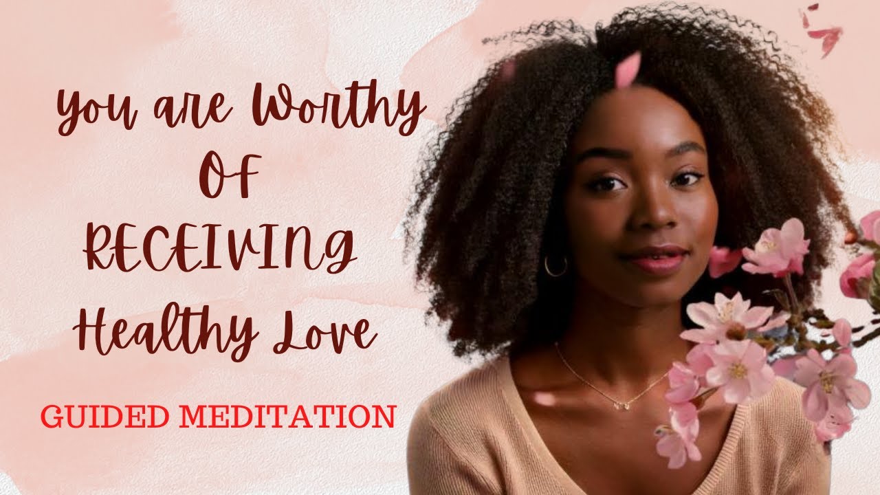 You Are Worthy Of healthy and fulfilling Love - Guided Meditation - YouTube