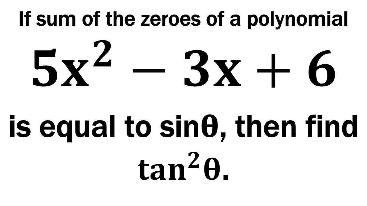 If sum of the zeroes of a polynomial 5x^2-3x+6 is equal to sin𝛉, then ...