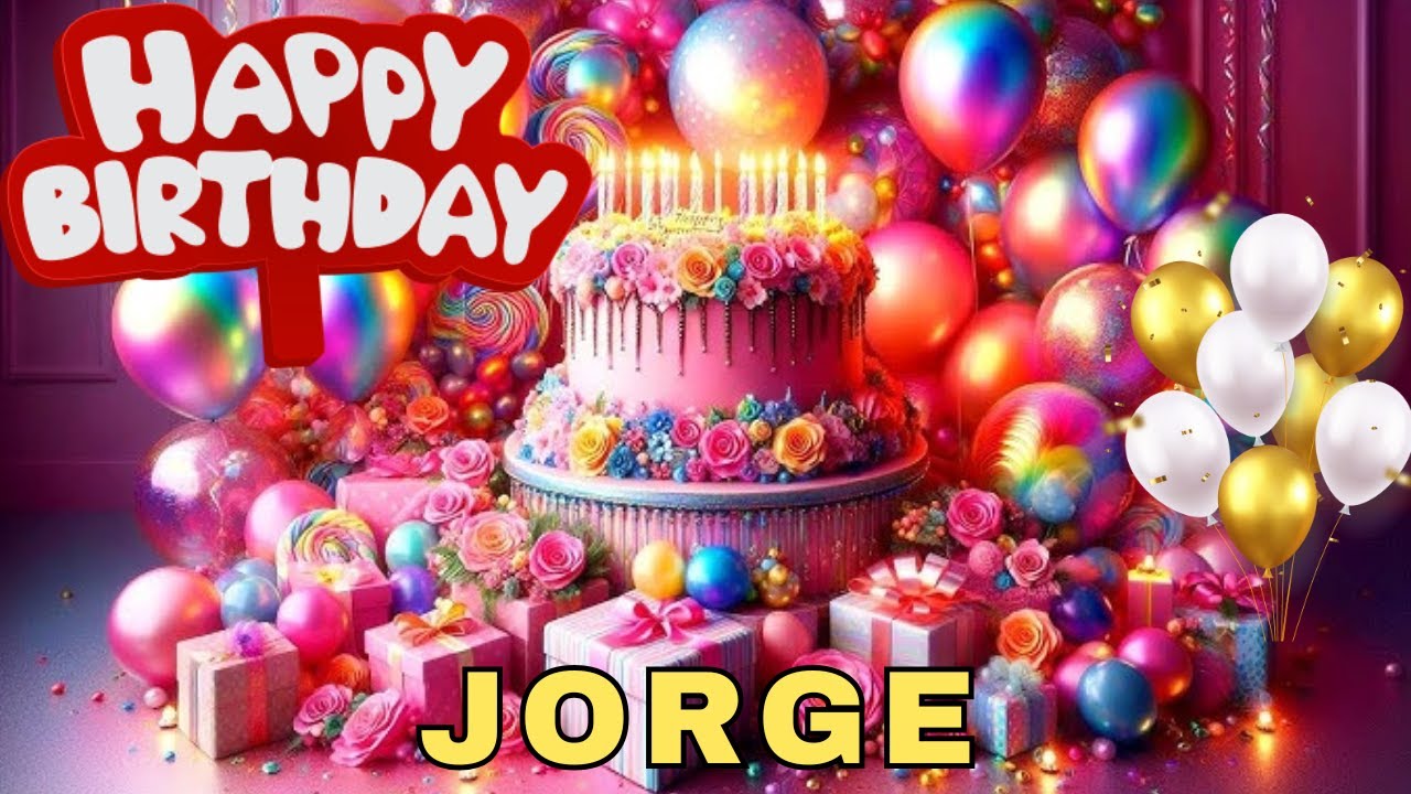 Happy Birthday Jorge, Birthday Wishes, Birthday Song, WhatsApp Status ...