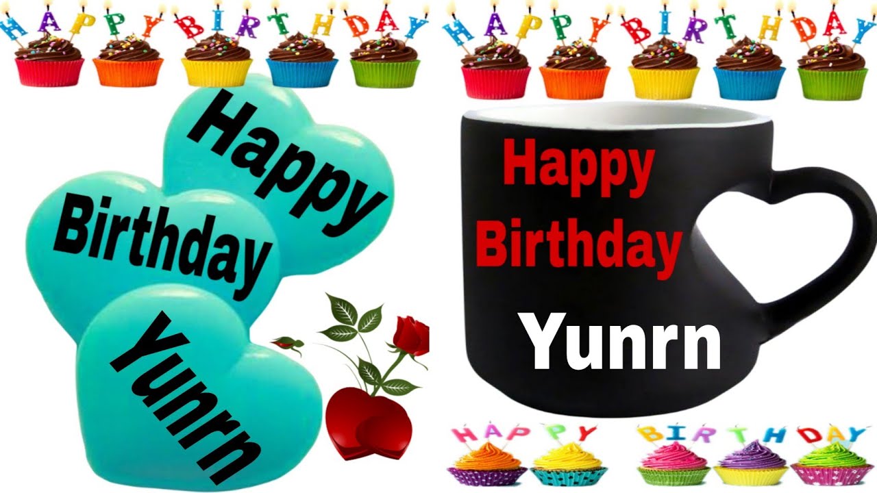 Happy birthday Yunrn /Happy birthday to you Yunrn /happy birthday Yunrn ...