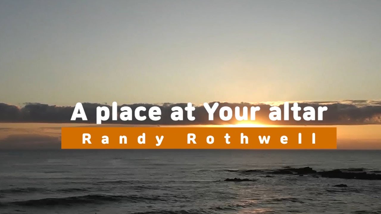 A place at Your altar by Randy Rothwell - YouTube
