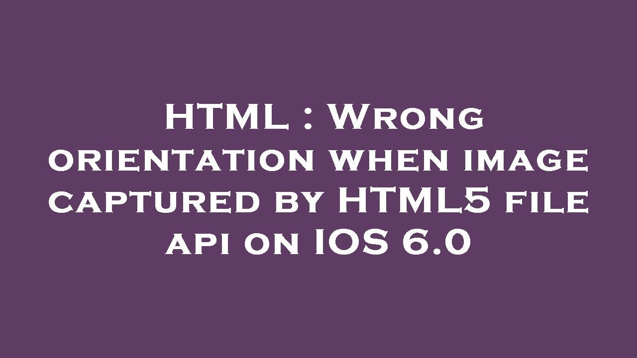 Html Wrong Orientation When Image Captured By Html5 File Api On Ios 60 Youtube 5723