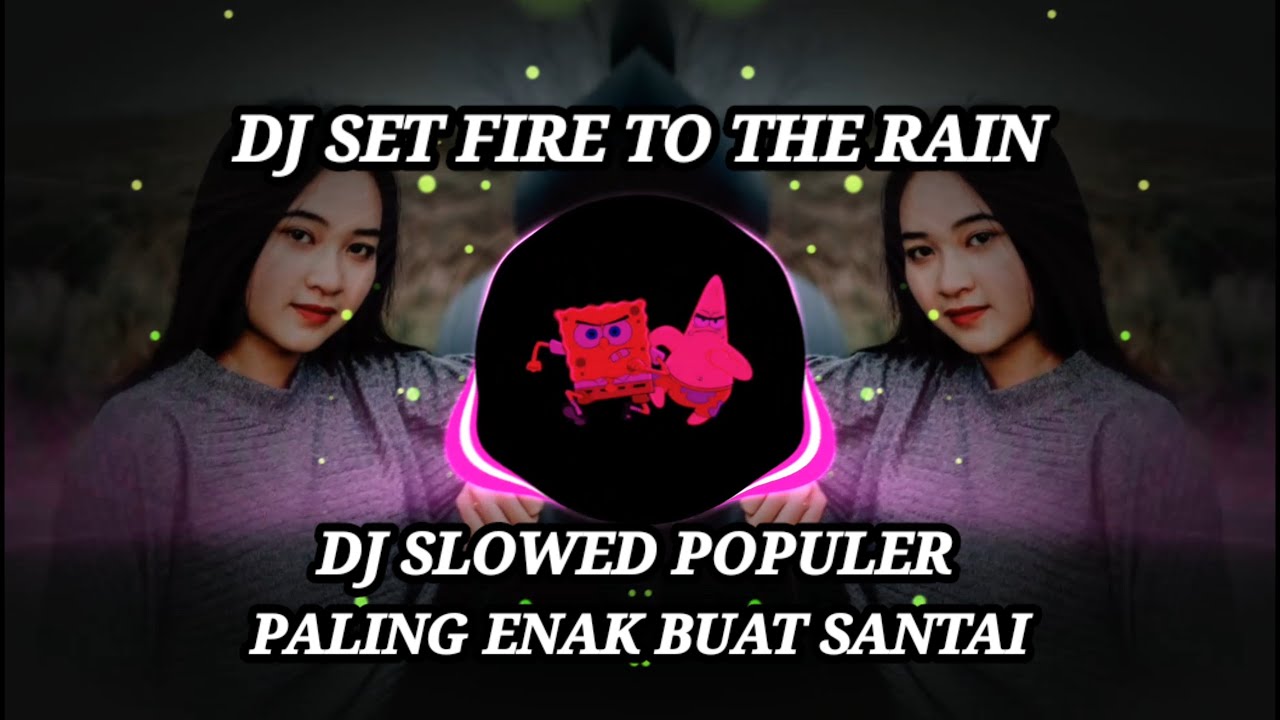 DJ SET FIRE TO THE RAIN | | DJ POPULER PALING ENAK BUAT SANTAI TERBARU ...