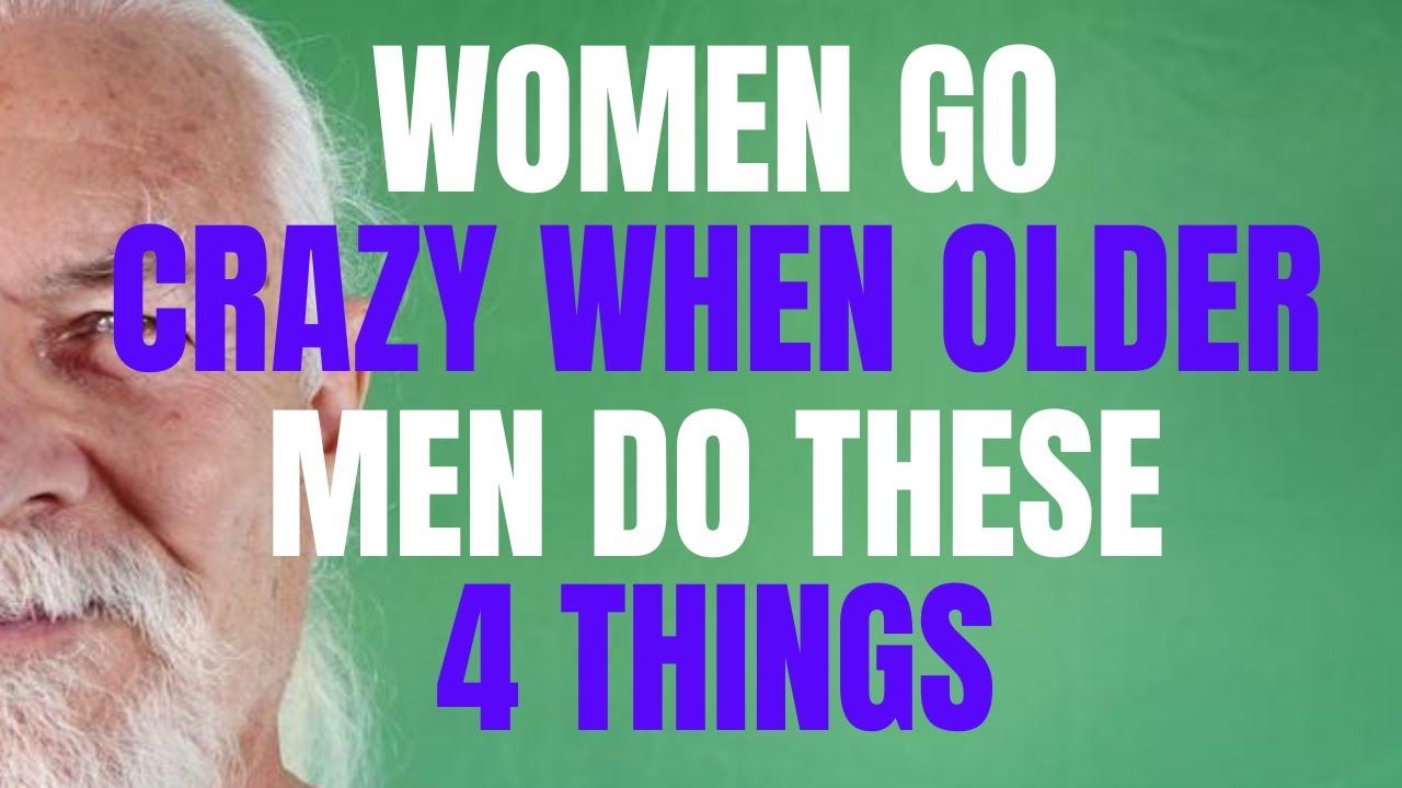 Women Go Crazy When Older Men Do These 4 Things. - YouTube