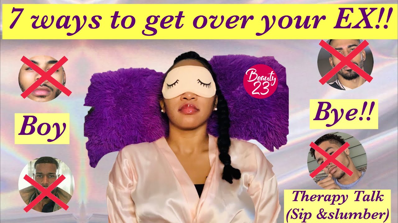 7 WAYS TO GET OVER YOUR EX!!!THERAPY TALK (slumber&sip) - YouTube