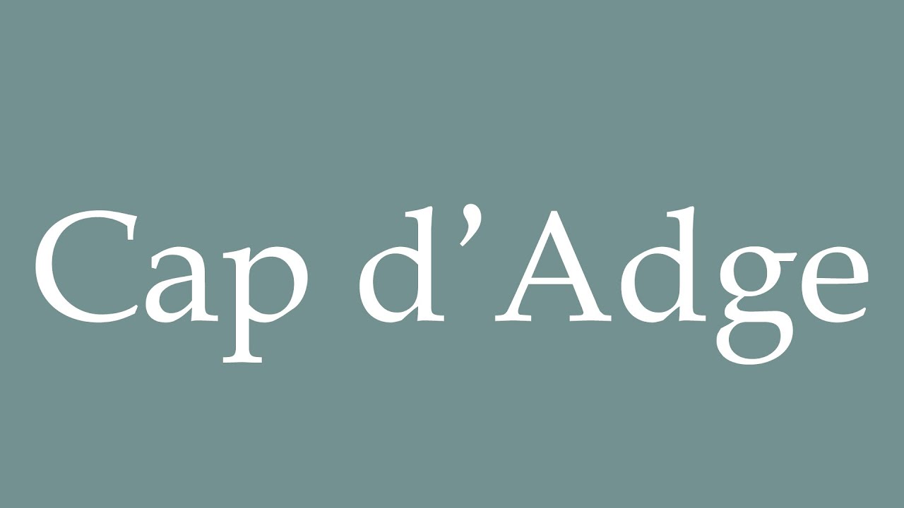 How to Pronounce ''Cap d'Adge'' Correctly in French - YouTube