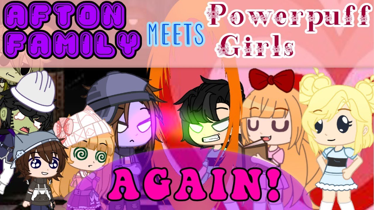 The Powerpuff girls meet Afton family // part 2 - YouTube