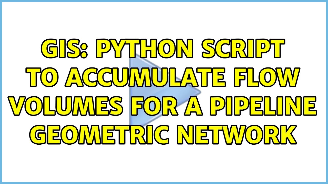 GIS: Python script to accumulate flow volumes for a pipeline geometric ...