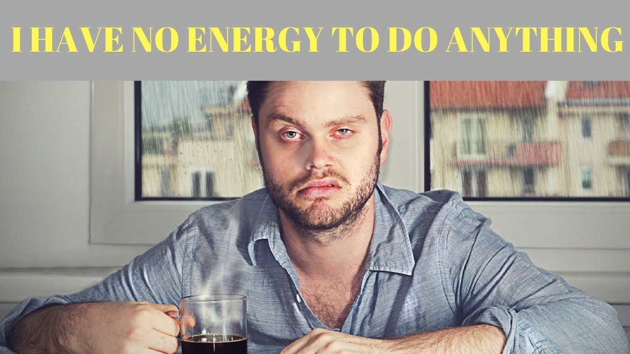 I Have No Energy To Do Anything - YouTube
