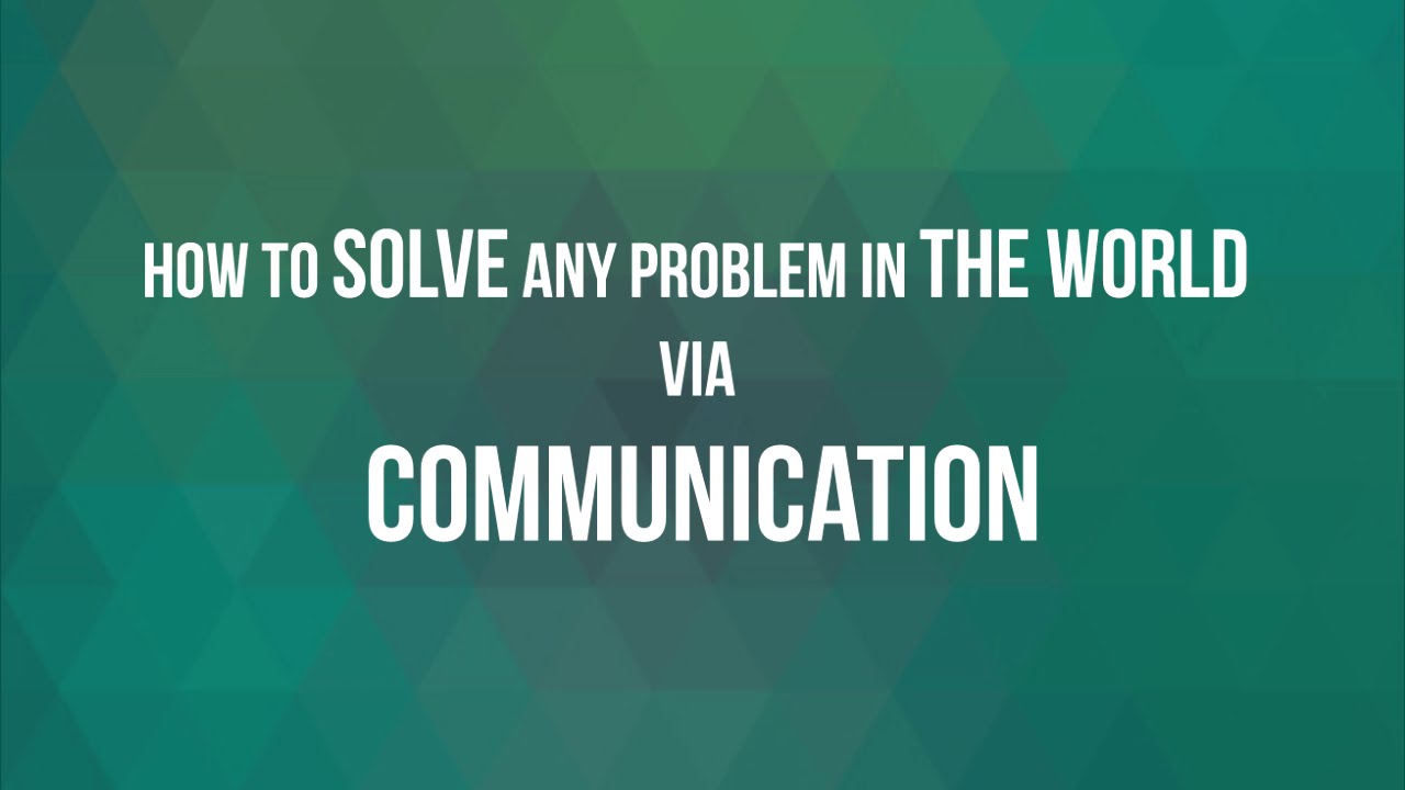 How to Solve any Problem in the world via communication - YouTube