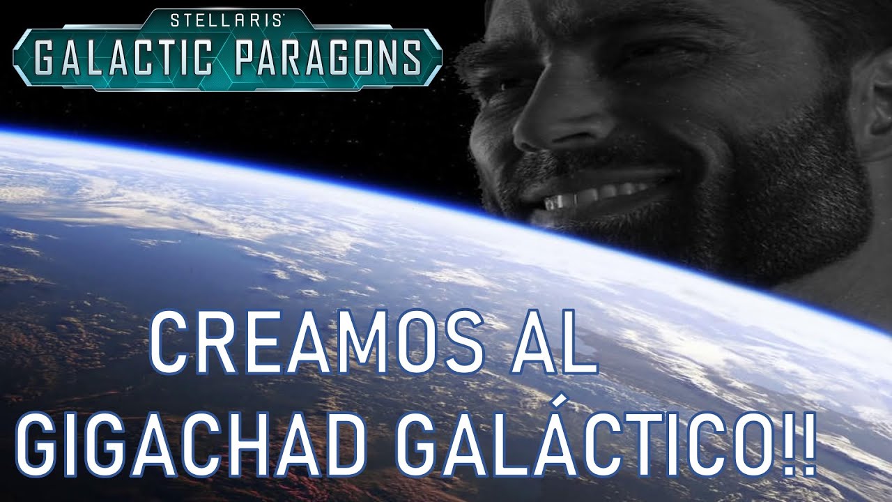 CREAMOS AL GIGACHAD GALÁCTICO [CAMPAÑA Y TUTORIAL STELLARIS GALACTIC ...