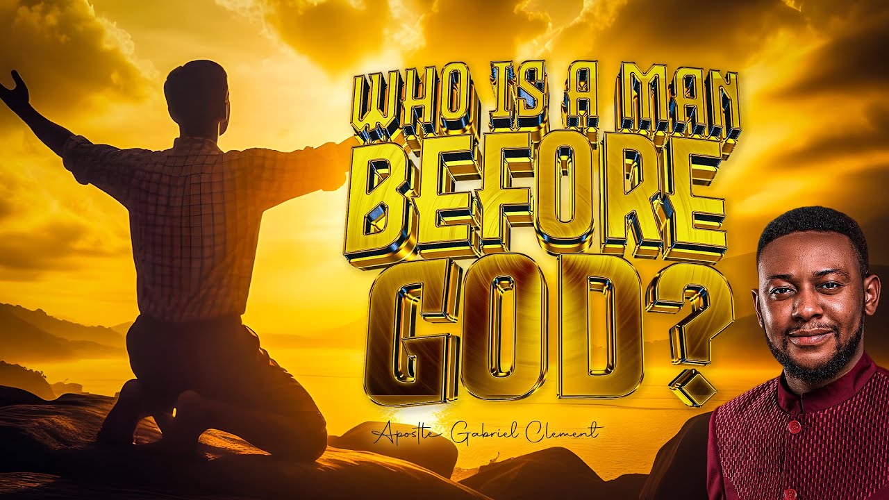 WHO IS A MAN BEFORE GOD? | WITH APOSTLE GABRIEL CLEMENT | 29TH SEPT ...