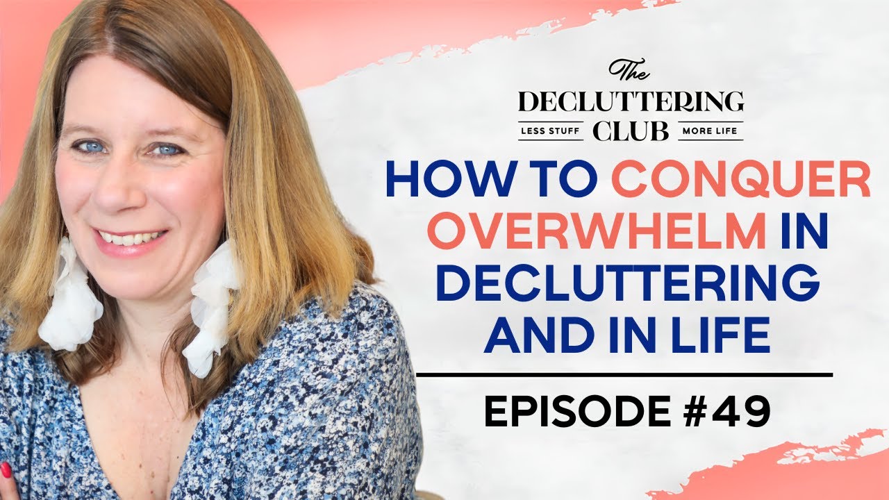 How to conquer overwhelm in decluttering and in life | EP 49 | The Decluttering Club Podcast ...