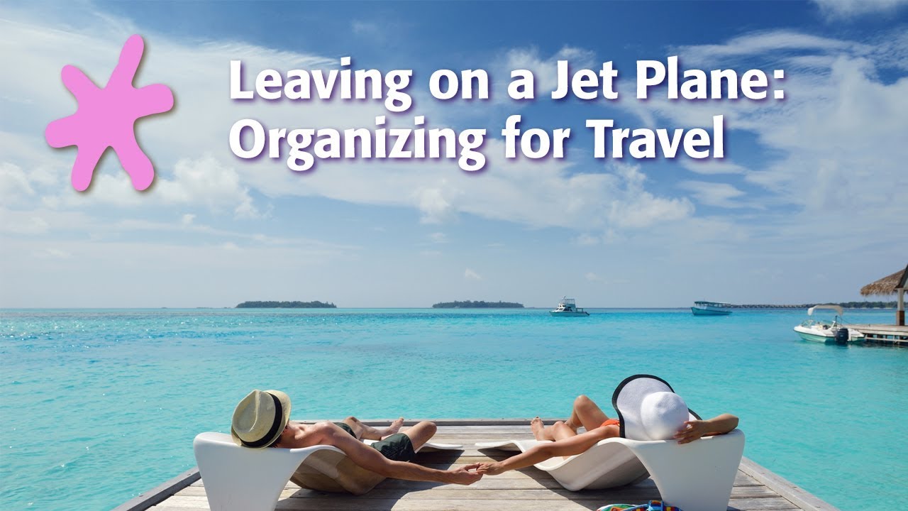 Leaving on a Jet Plane: Organizing for Travel - YouTube