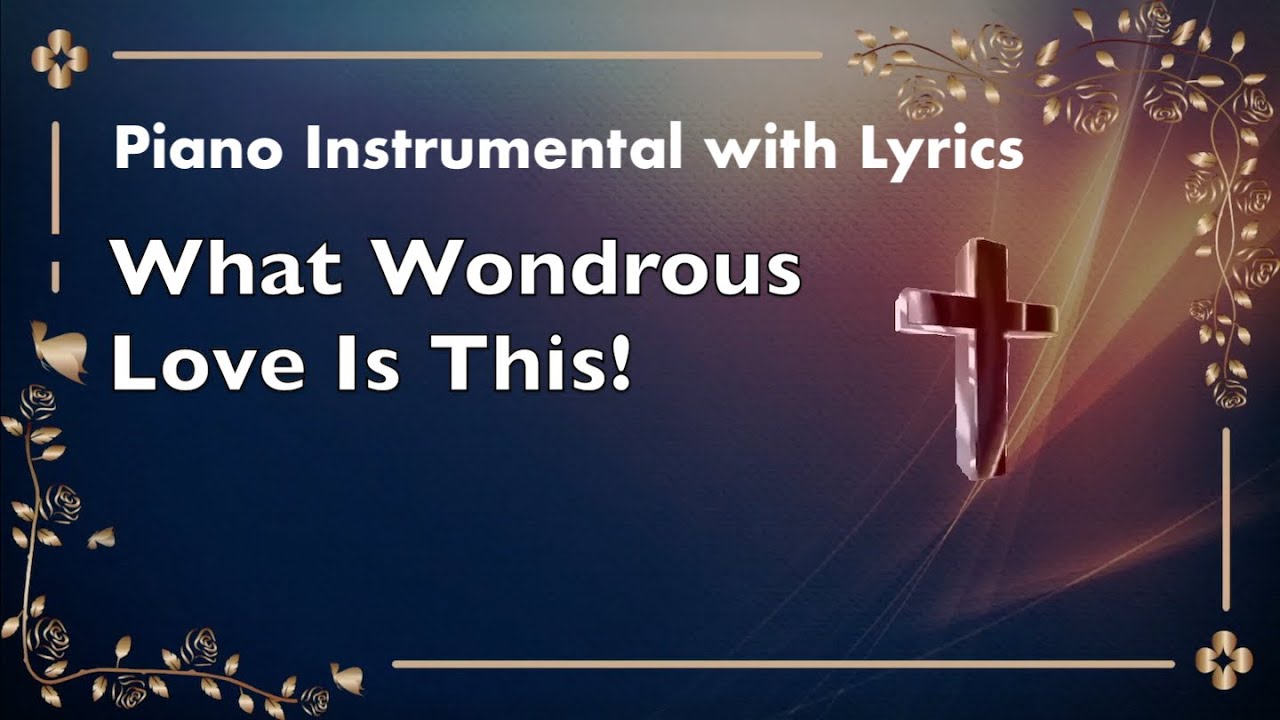 WHAT WONDROUS LOVE IS THIS | Piano 🎹 | Instrumental Hymn with Lyrics ...