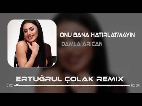 Damla Arıcan - Onu Bana Hatırlatmayın Bitsin ( Ertuğrul Çolak Remix )