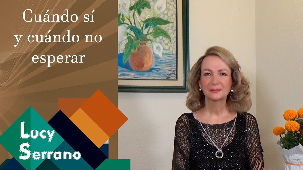 Cuándo sí y cuándo no esperar - Lucy Serrano - YouTube