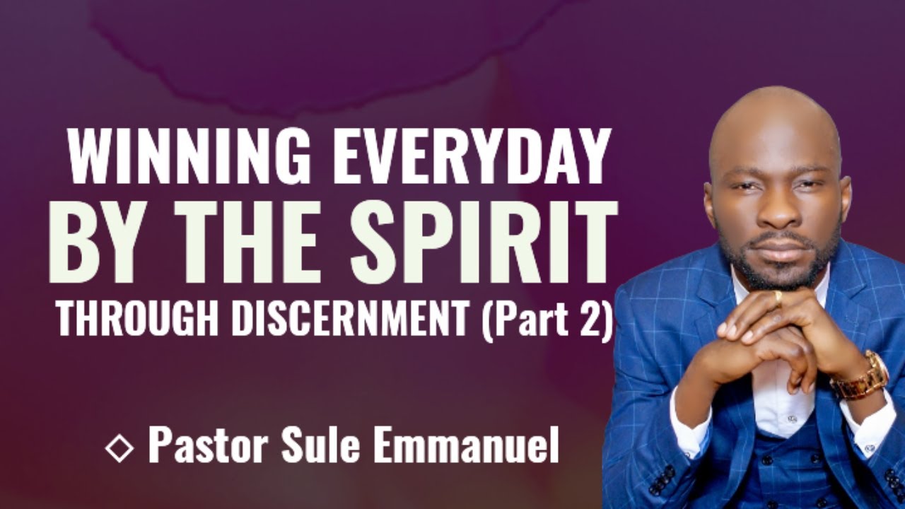 Winning Everyday By The Spirit Through Discernment (Part 2) | Dr Sule ...