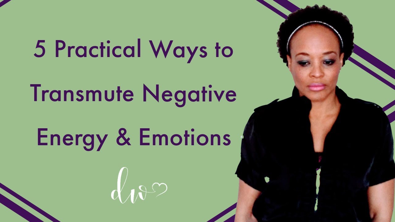 5 Practical Ways to Transmute Negative Energy or Emotions - YouTube