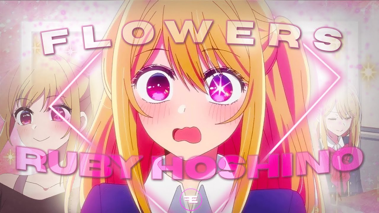 ruby hoshino edit for some reason | Flowers 💐 - Miley Cyrus | [AMV/Edit] | Oshi no Ko | [4K ...