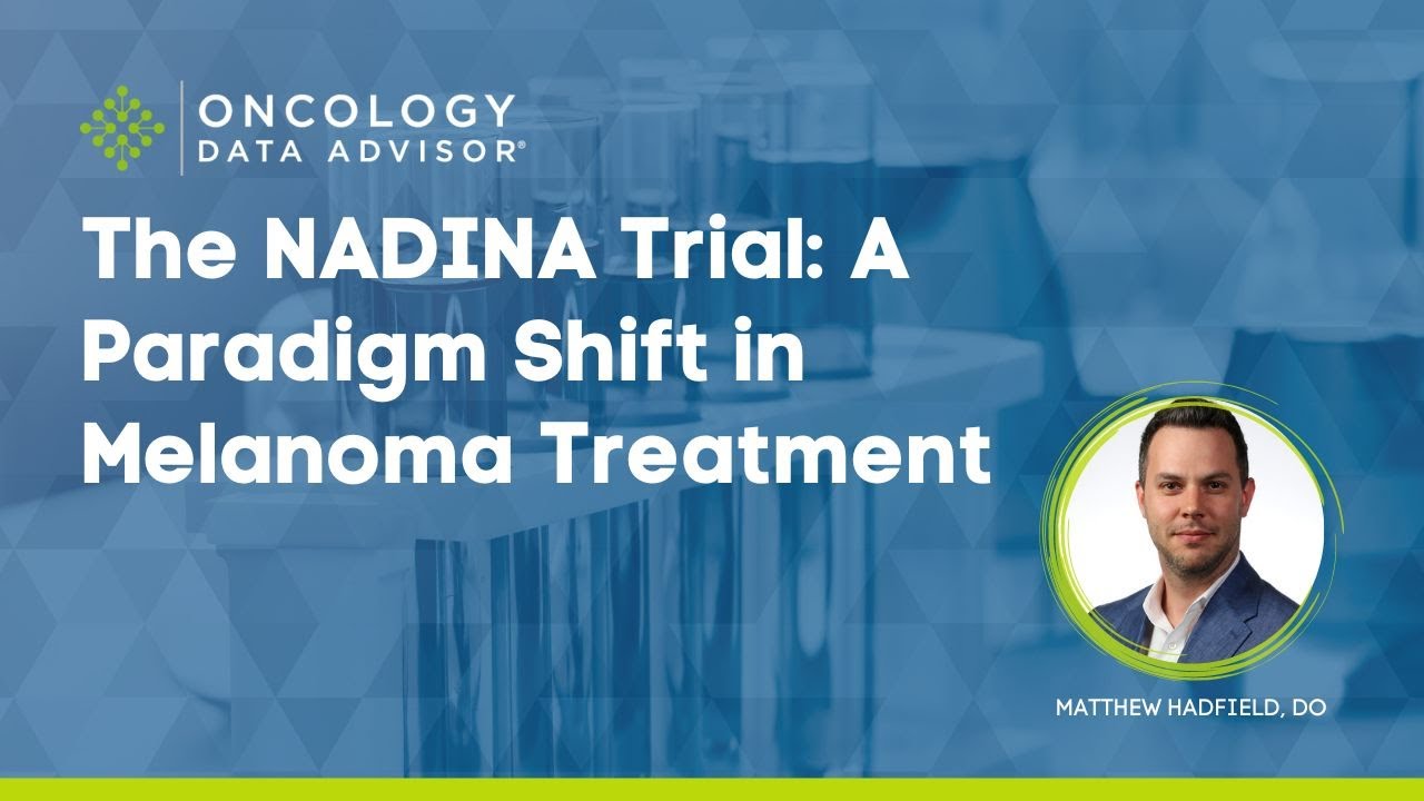 The NADINA Trial: A Paradigm Shift in Melanoma Treatment With Matthew ...