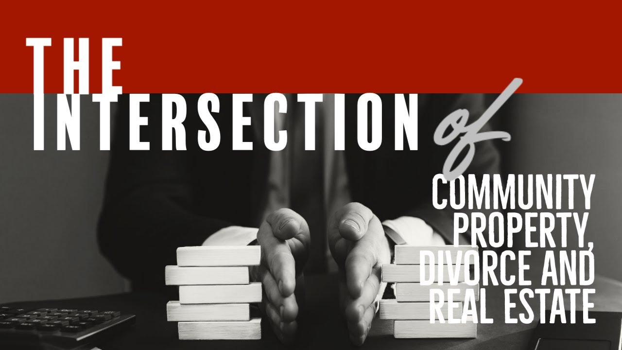 The Intersection of Community Property, Divorce and Real Estate - YouTube