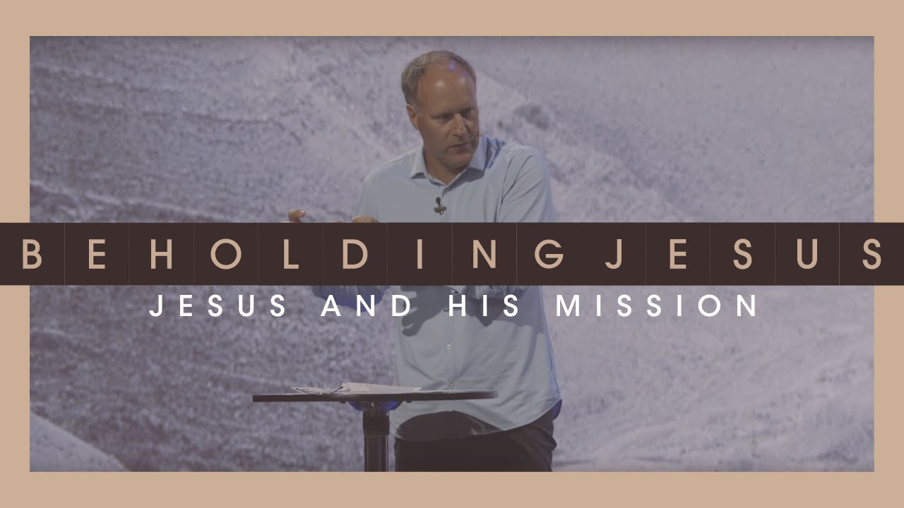 Jesus and His Mission | Beholding Jesus | Part Two (Sermon) - YouTube
