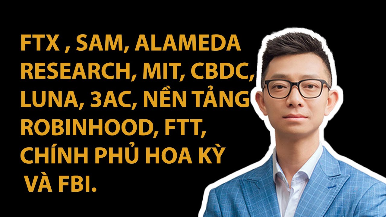 FTX , SAM, ALAMEDA RESEARCH, MIT, CBDC, LUNA, 3AC, NỀN TẢNG ROBINHOOD ...
