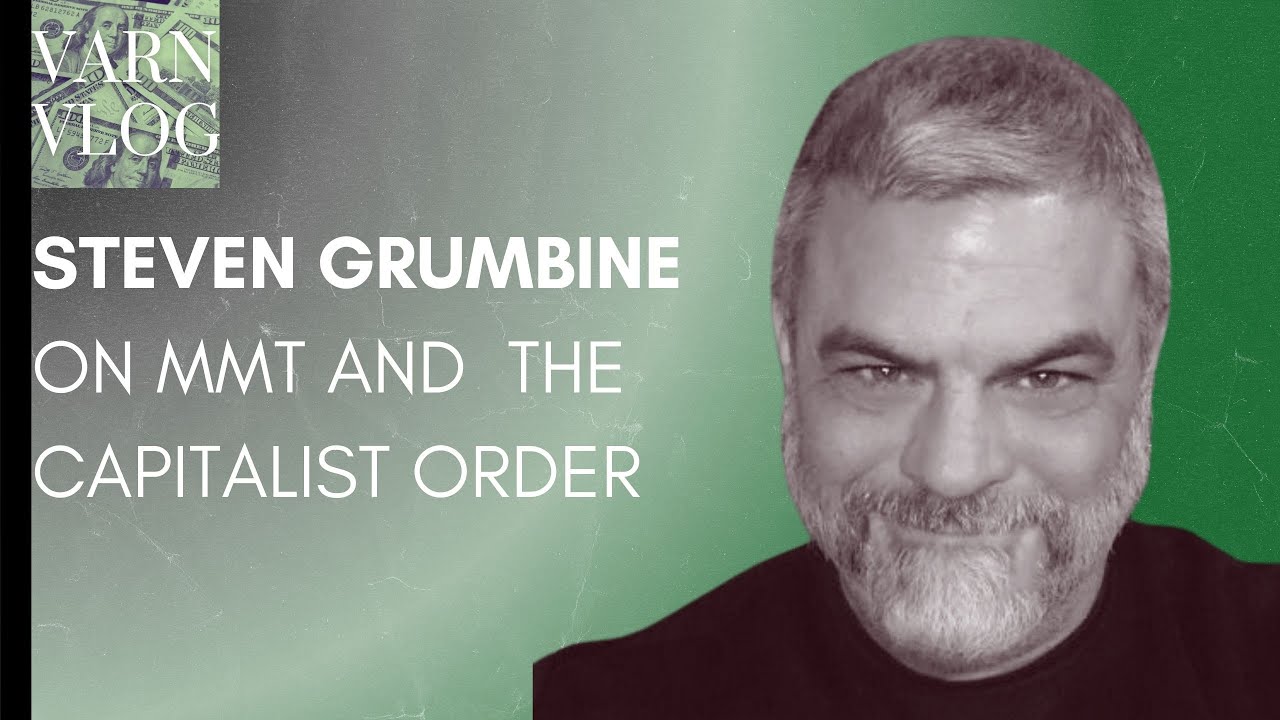 Varn Vlog: Steve Grumbine on MMT and the Capitalist Order - YouTube