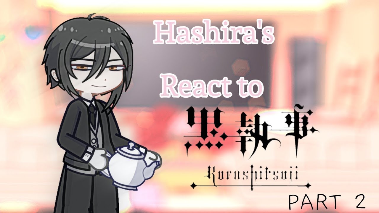 Hashira's react to Black Butler || Demon Slayer x Black Butler || 2/3 ...