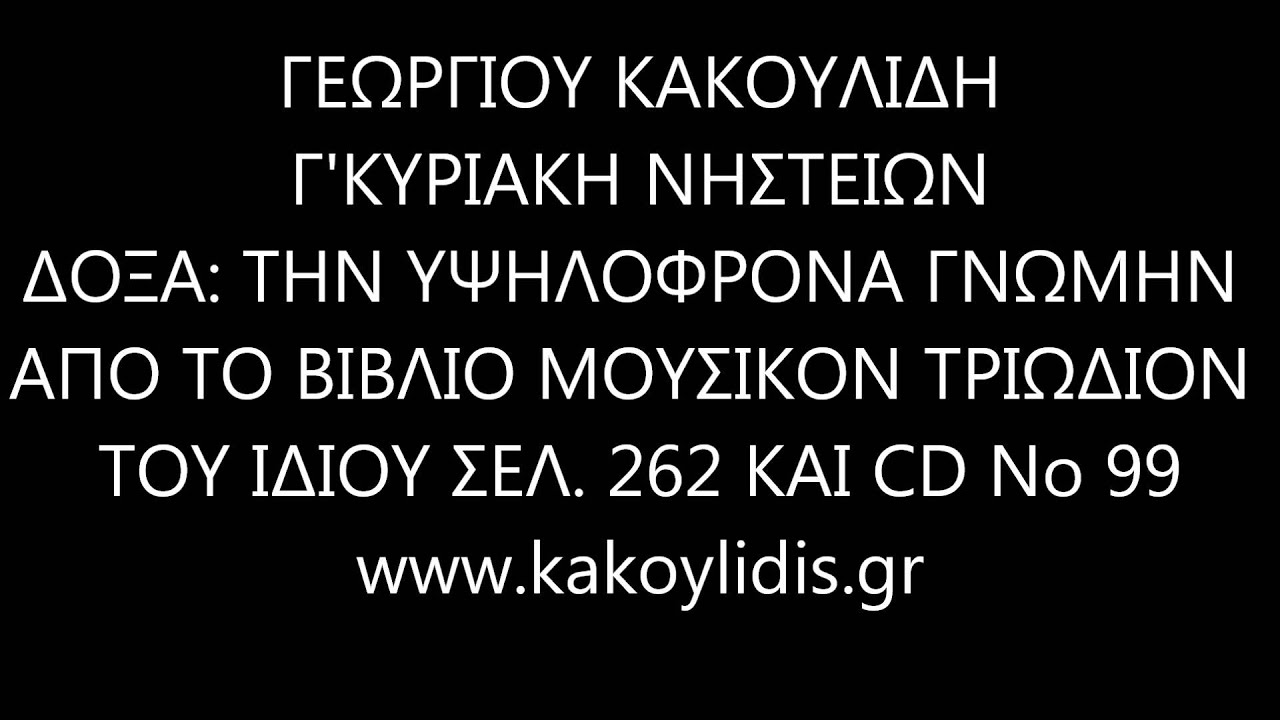 ΓΕΩΡΓΙΟΥ ΚΑΚΟΥΛΙΔΗ ΤΗΝ ΥΨΗΛΟΦΡΟΝΑ ΓΝΩΜΗΝ ΗΧΟΣ ΠΛ.Δ' Γ'ΚΥΡΙΑΚΗ ΝΗΣΤΕΙΩΝ ...