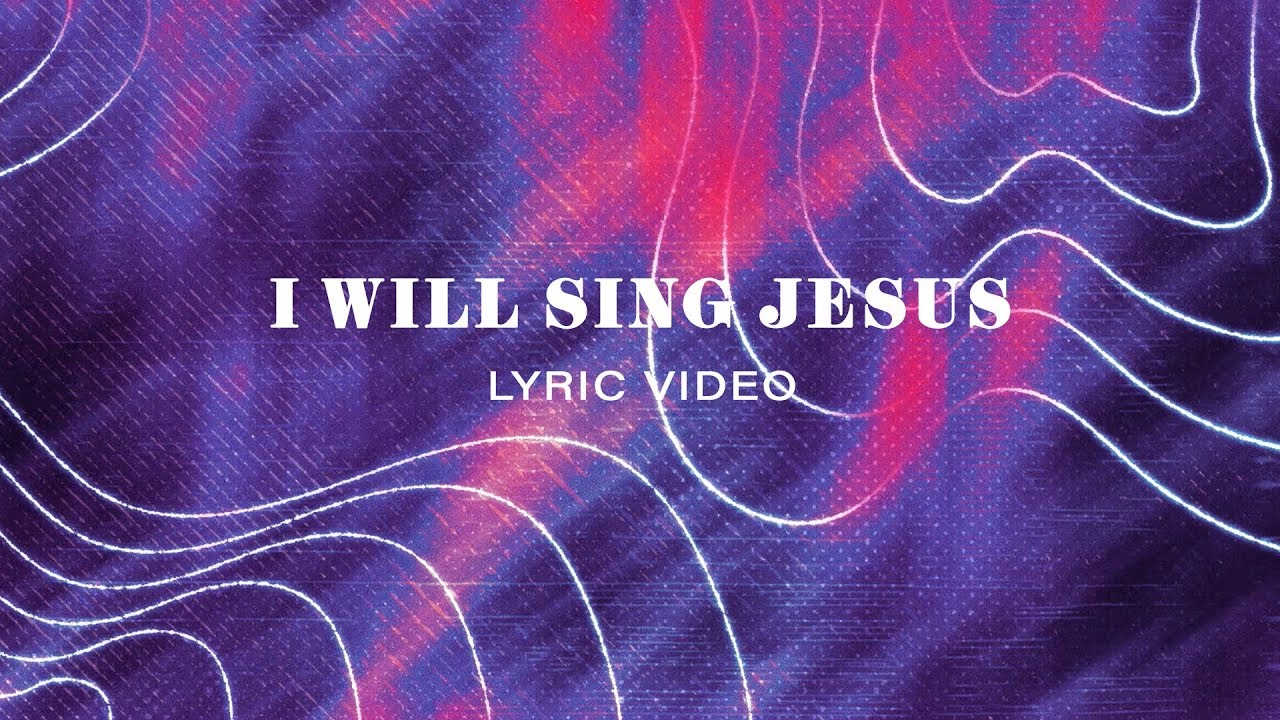 I Will Sing Jesus Lyric Video YouTube I Will Sing Jesus Lyric Video YouTube
