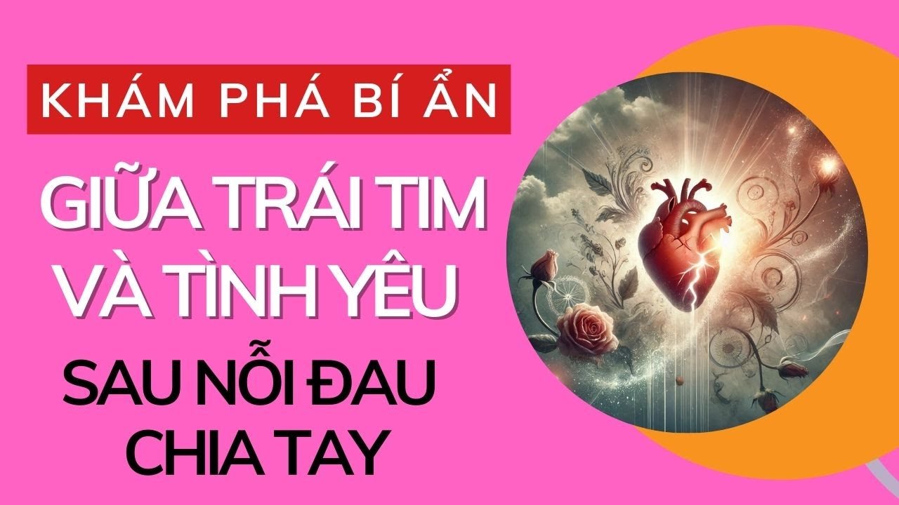 Khám Phá Bí Ẩn Giữa Trái Tim Và Tình Yêu Sau Nỗi Đau Chia Tay | Hạnh ...
