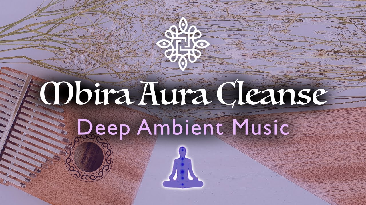 Aura Cleanse with Mbira Space Vibe • SUPER DEEP AMBIENT 2H • A Soft ...