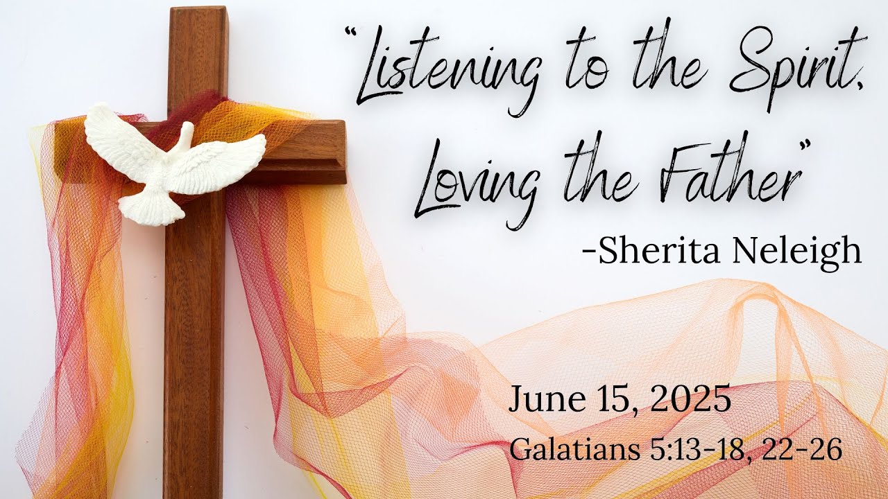 Listening to the Spirit, Loving the Father - Sherieta Neleigh 6.15.25 ...