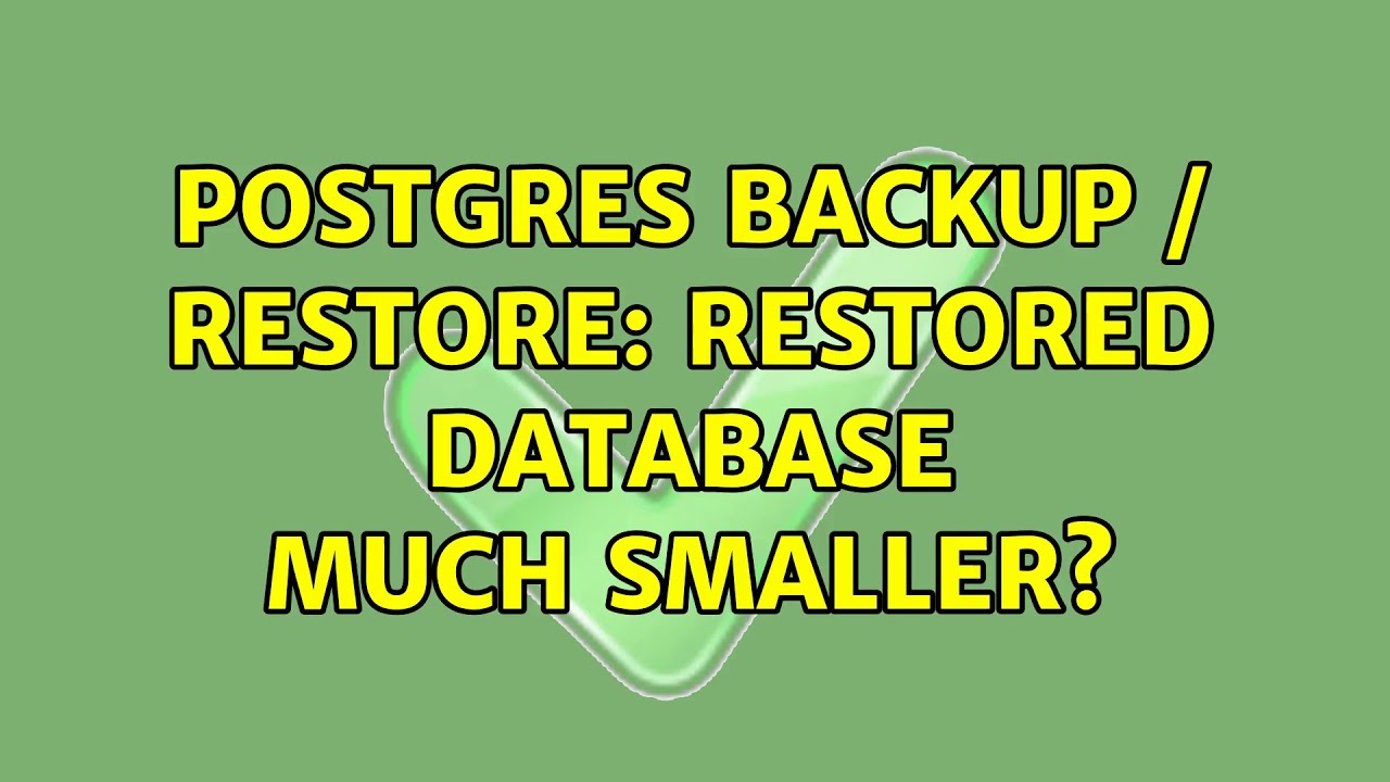Postgres Backup Restore Restored Database Much Smaller 2 Solutions Youtube
