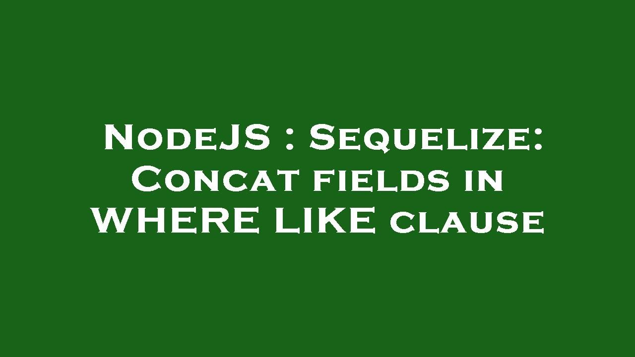 Nodejs Sequelize Concat Fields In Where Like Clause Youtube