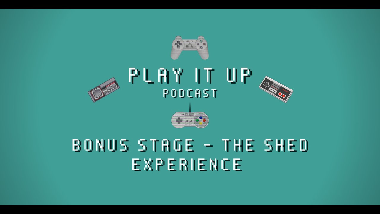 Play It Up Podcast BONUS STAGE - The Shed Experience - YouTube