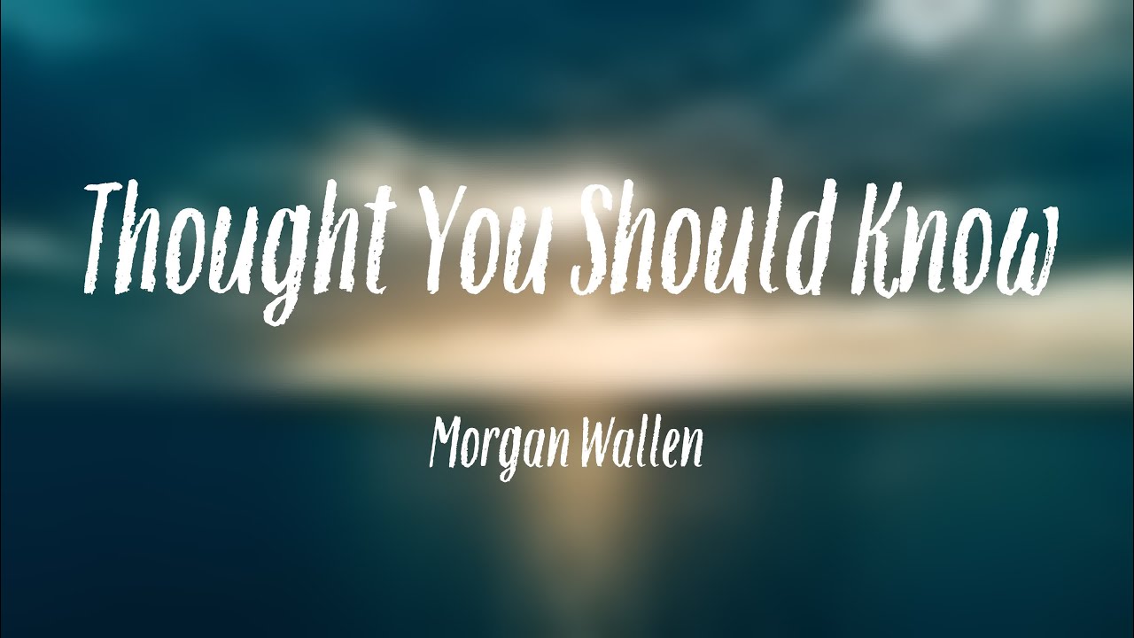 Thought You Should Know - Morgan Wallen Lyric Video 🐋 - YouTube