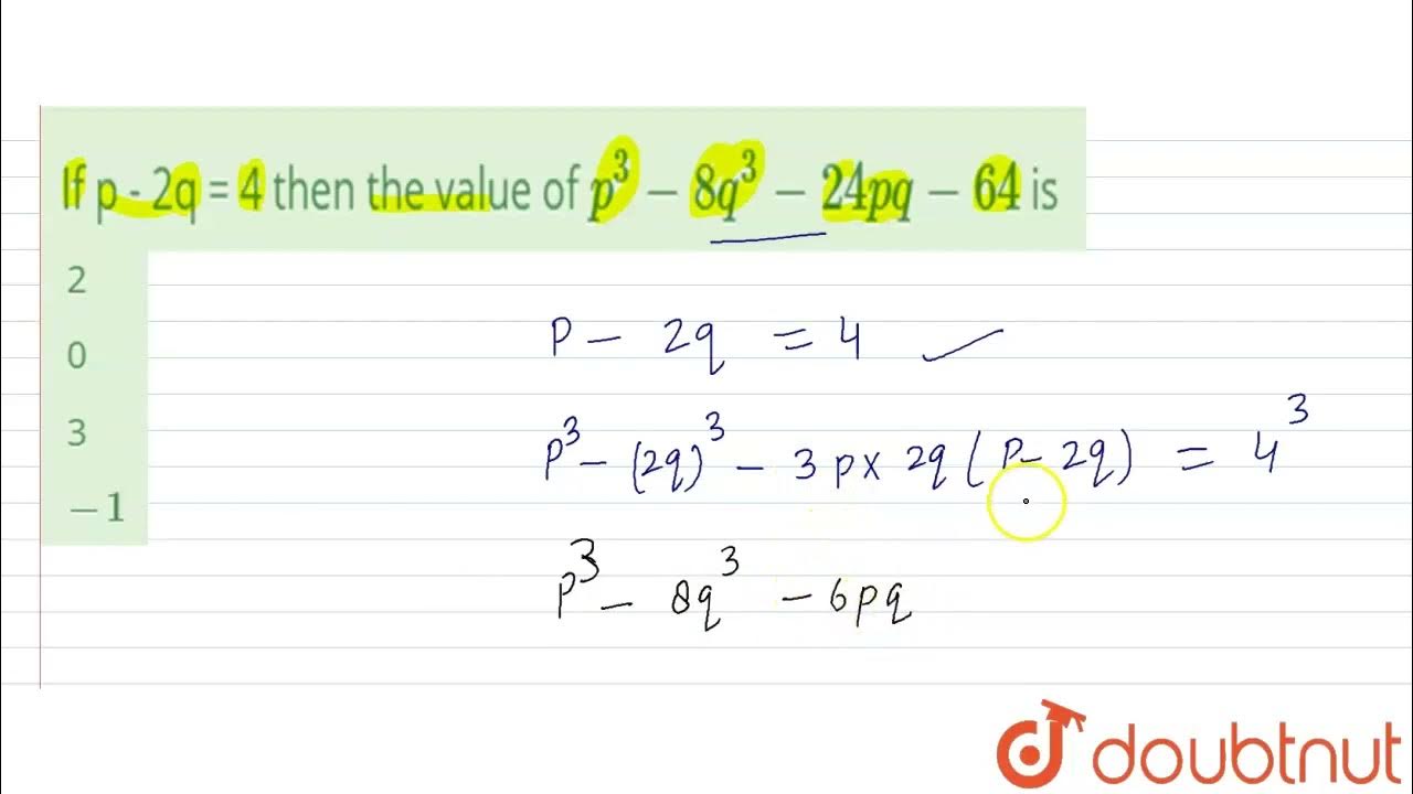 If p - 2q = 4 then the value ofp^(3) - 8 q^(3) - 24 pq - 64 is | CLASS 14 | ALGEBRA | MATHS | D ...