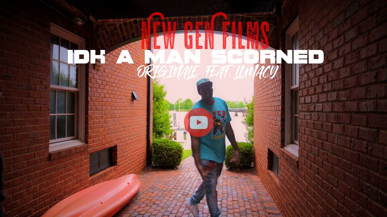 ORIGINALE IDK A MAN SCORNED FEAT. LUNACY SHOT BY : | NEW GEN FILMS ...
