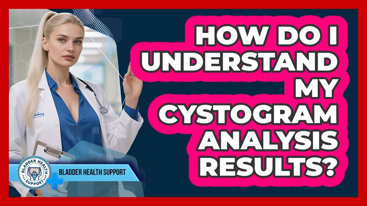 How Do I Understand My Cystogram Analysis Results? - Bladder Health ...