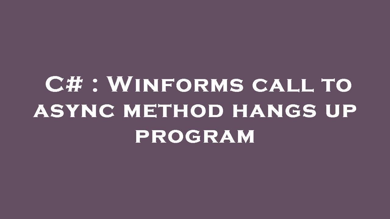 C# : Winforms call to async method hangs up program - YouTube